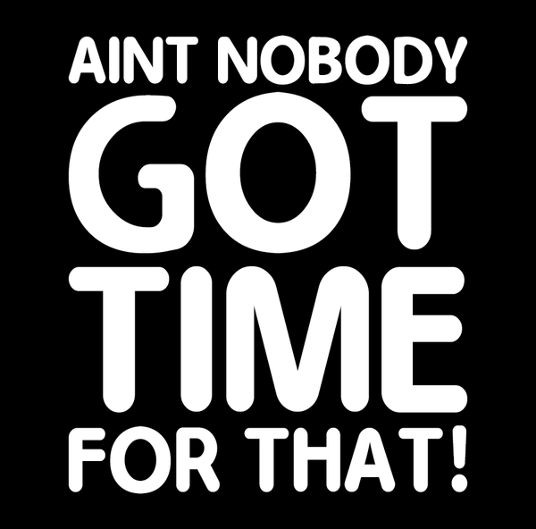 Aint Nobody Got Time – Your Tees